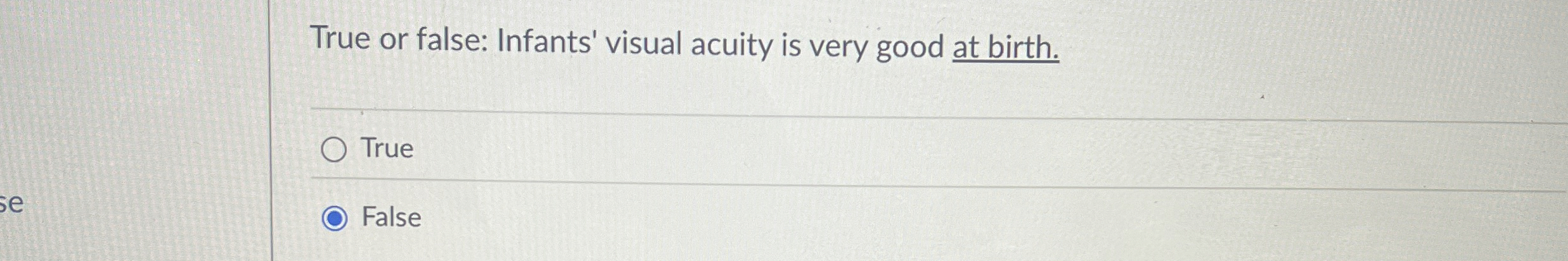 Solved True or false: Infants' visual acuity is very good at | Chegg.com