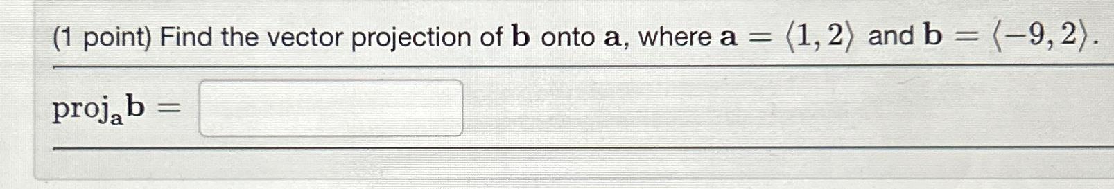 Solved (1 ﻿point) ﻿Find the vector projection of b ﻿onto a, | Chegg.com