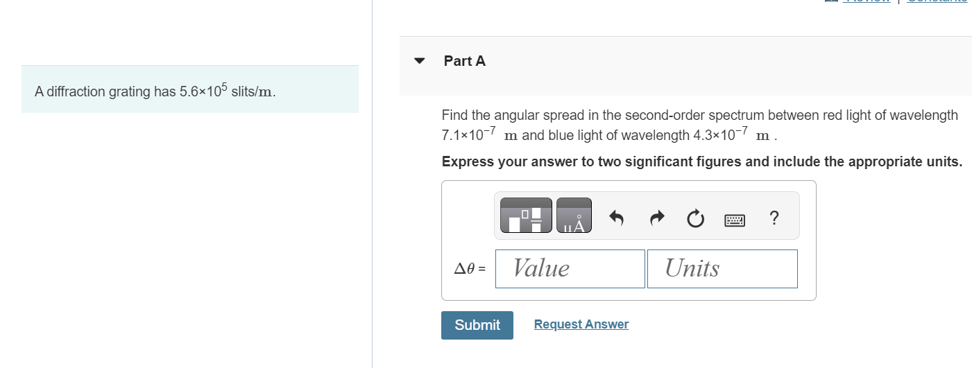 Solved A diffraction grating has 5.6×105 ﻿slits/m.Part AFind | Chegg.com