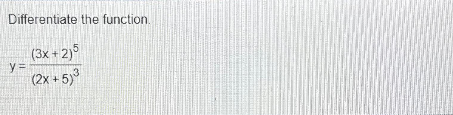 Solved Differentiate the function.y=(3x+2)5(2x+5)3 | Chegg.com