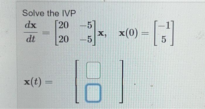 Solved Solve the IVP dtdx=[2020−5−5]x,x(0)=[−15]x(t)=[] | Chegg.com