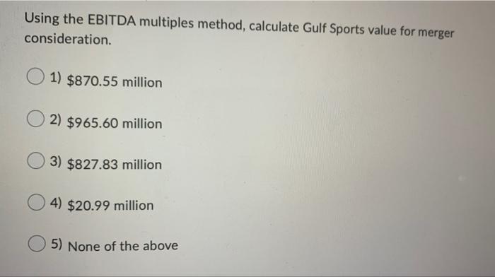 Solved Using the EBITDA multiples method, calculate Gulf | Chegg.com
