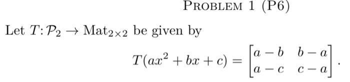 PROBLEM 1 (P6) Let T: P2 → Mat2×2 be given by | Chegg.com