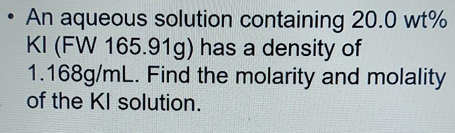 Solved • An aqueous solution containing 20.0 wt% KI (FW | Chegg.com