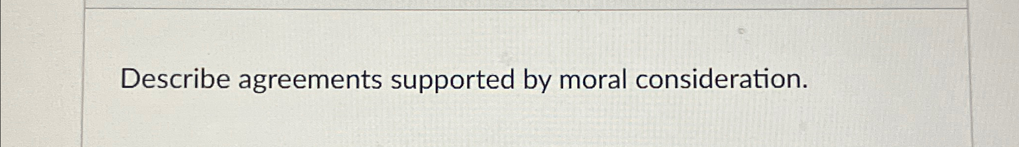 Solved Describe agreements supported by moral consideration. | Chegg.com
