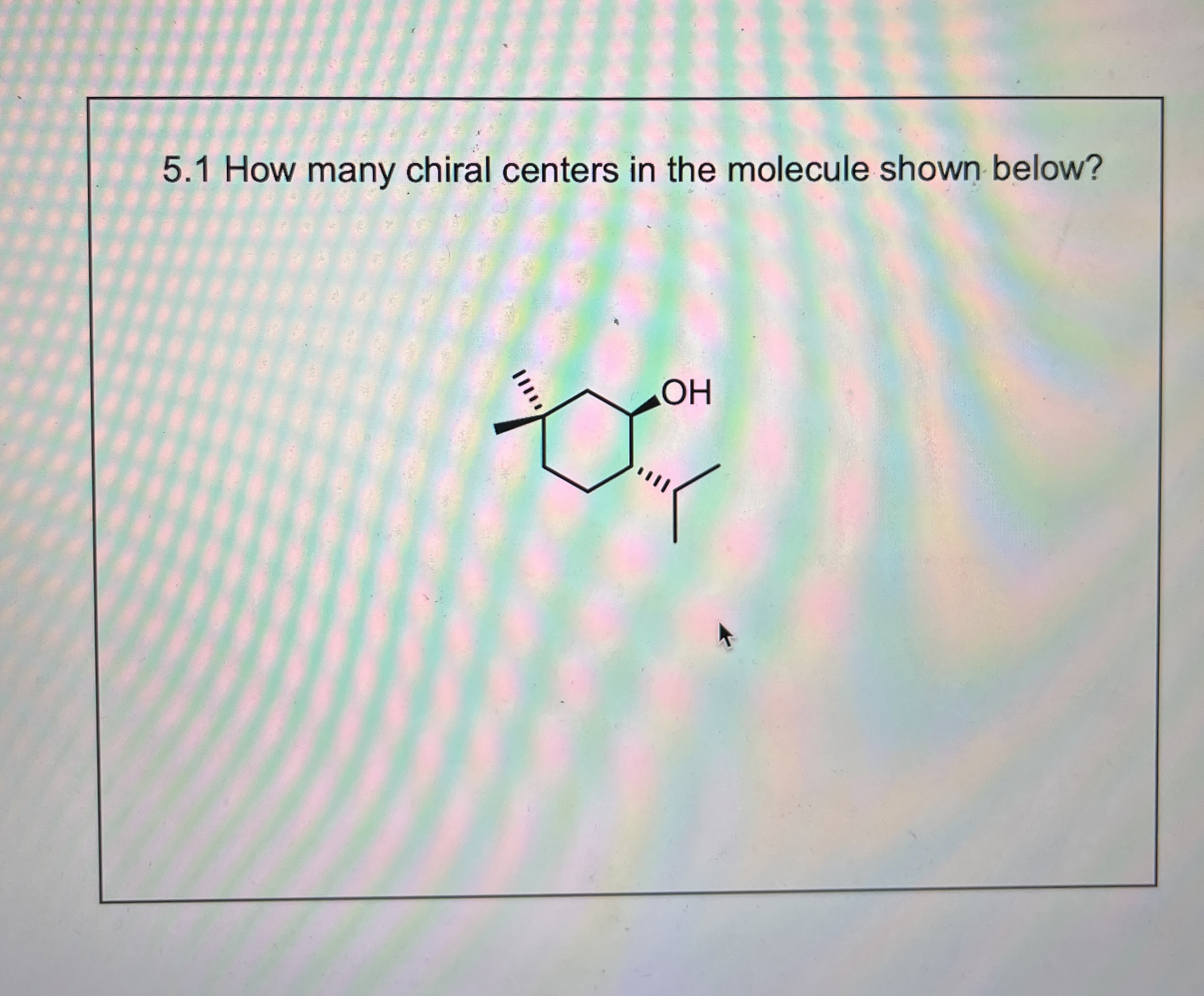 Solved 5.1 ﻿How many chiral centers in the molecule shown | Chegg.com