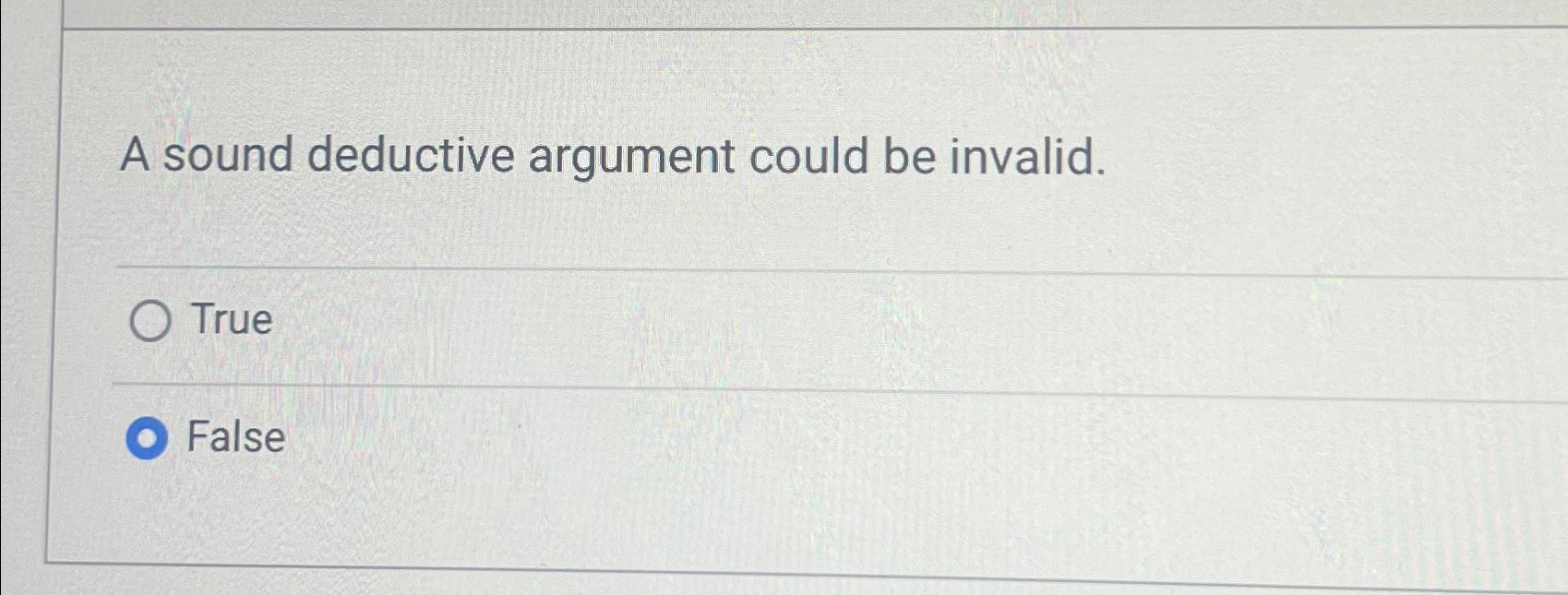 Solved A sound deductive argument could be invalid.TrueFalse | Chegg.com