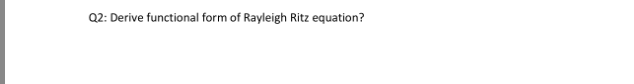 Solved Q2: Derive functional form of Rayleigh Ritz equation? | Chegg.com