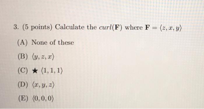 Solved 3. (5 points) Calculate the curl(F) where F= z,x,y | Chegg.com