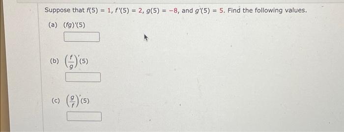 Solved Suppose that f(5)=1,f′(5)=2,g(5)=−8, and g′(5)=5. | Chegg.com