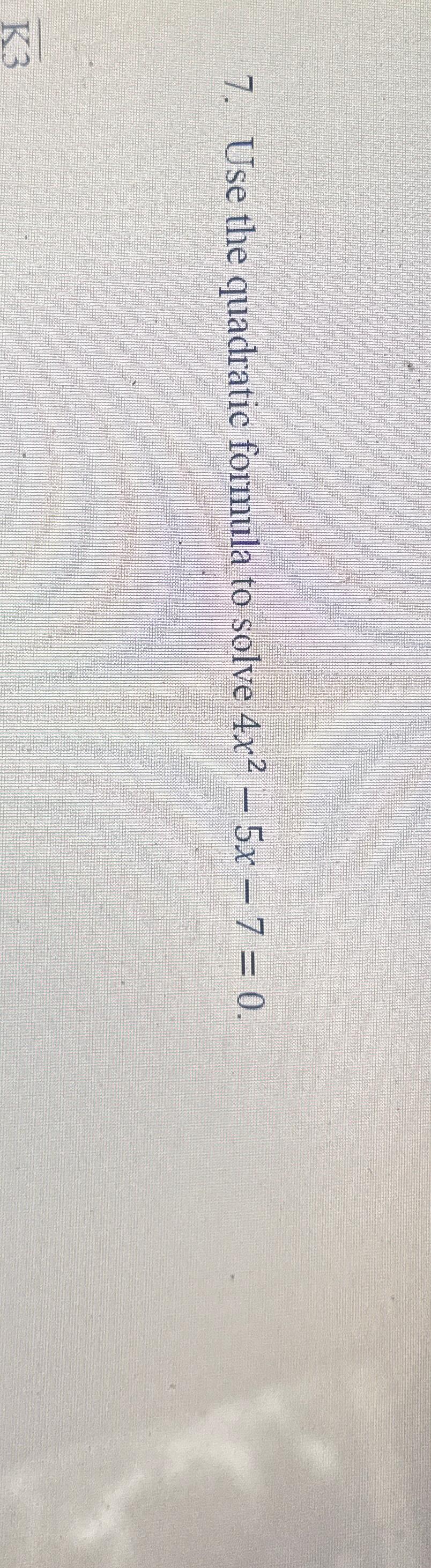 Solved Use the quadratic formula to solve 4x2-5x-7=0. | Chegg.com