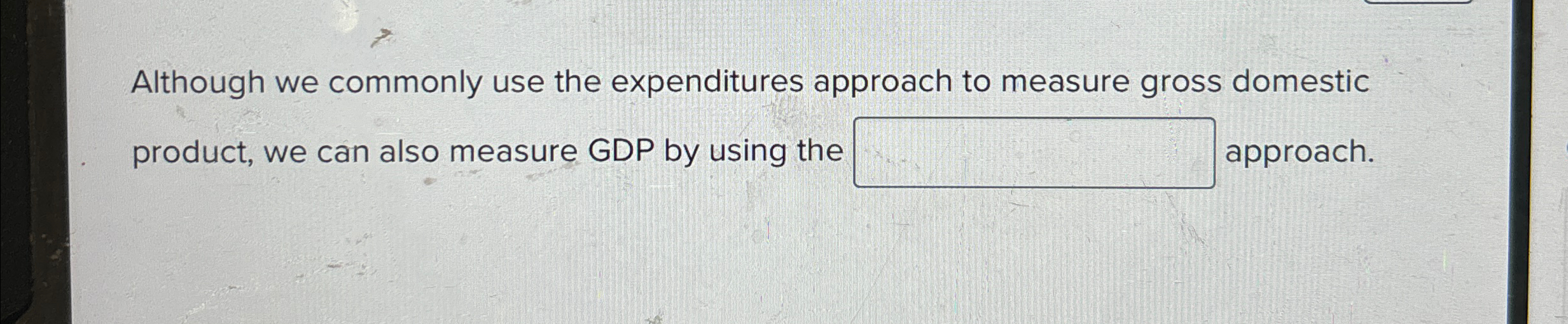 Solved Although we commonly use the expenditures approach to | Chegg.com