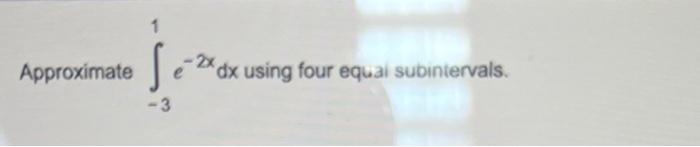Solved Approximate ∫−31e−2xdx using four equai subintervals. | Chegg.com