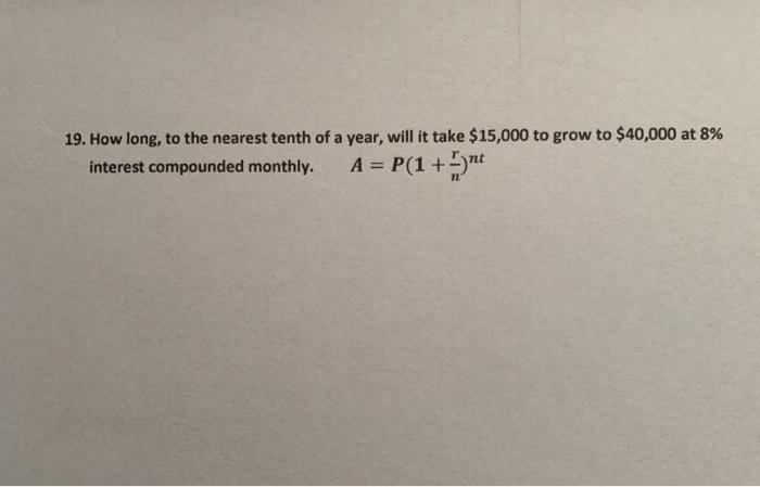Solved 19. How long, to the nearest tenth of a year, will it | Chegg.com