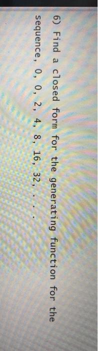 Solved 6) Find a closed form for the generating function for | Chegg.com