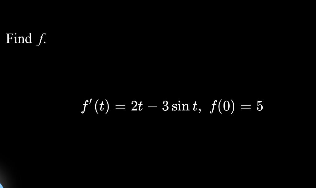 Solved Find f.f'(t)=2t-3sint,f(0)=5show all work and | Chegg.com