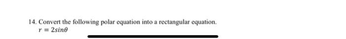 Solved 14. Convert the following polar equation into a | Chegg.com