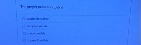 Solved The proper name for Cu2S ﻿iscopper (II) | Chegg.com