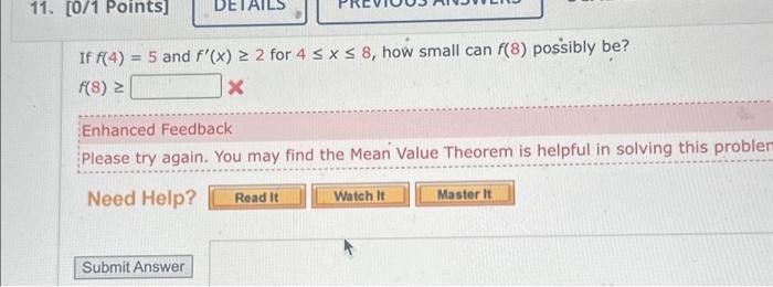 Solved 11. [0/1 Points] DETAILS If f(4) = 5 and f'(x) ≥ 2 | Chegg.com