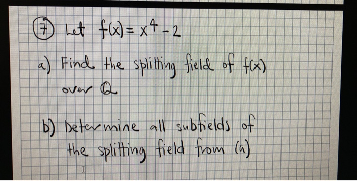 Solved 6 het f(x)= x4 - 2 a) Find the splitting field of | Chegg.com