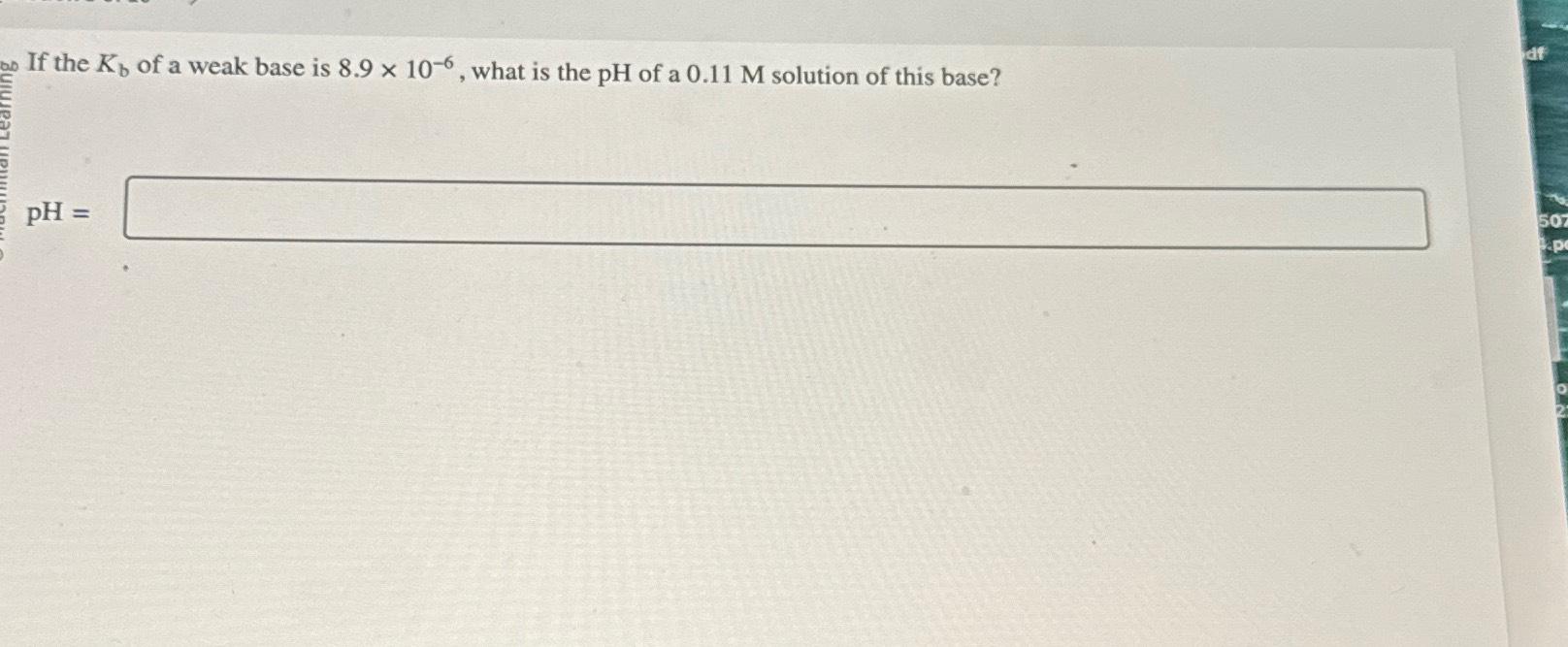 Solved If the Kb ﻿of a weak base is 8.9×10-6, ﻿what is the | Chegg.com