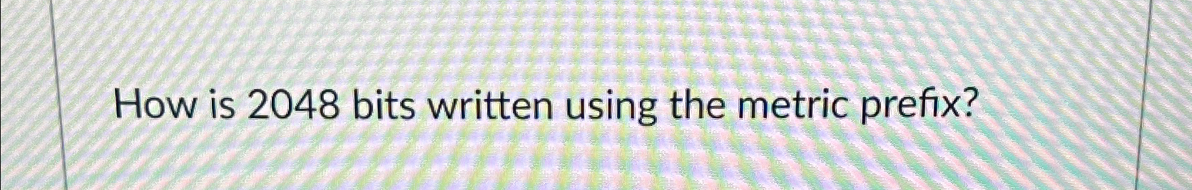 Solved How is 2048 ﻿bits written using the metric prefix? | Chegg.com