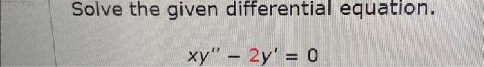 Solved Solve the given differential equation. xy′′−2y′=0 | Chegg.com