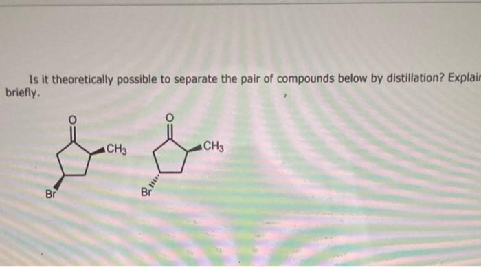 Solved Is it theoretically possible to separate the pair of | Chegg.com