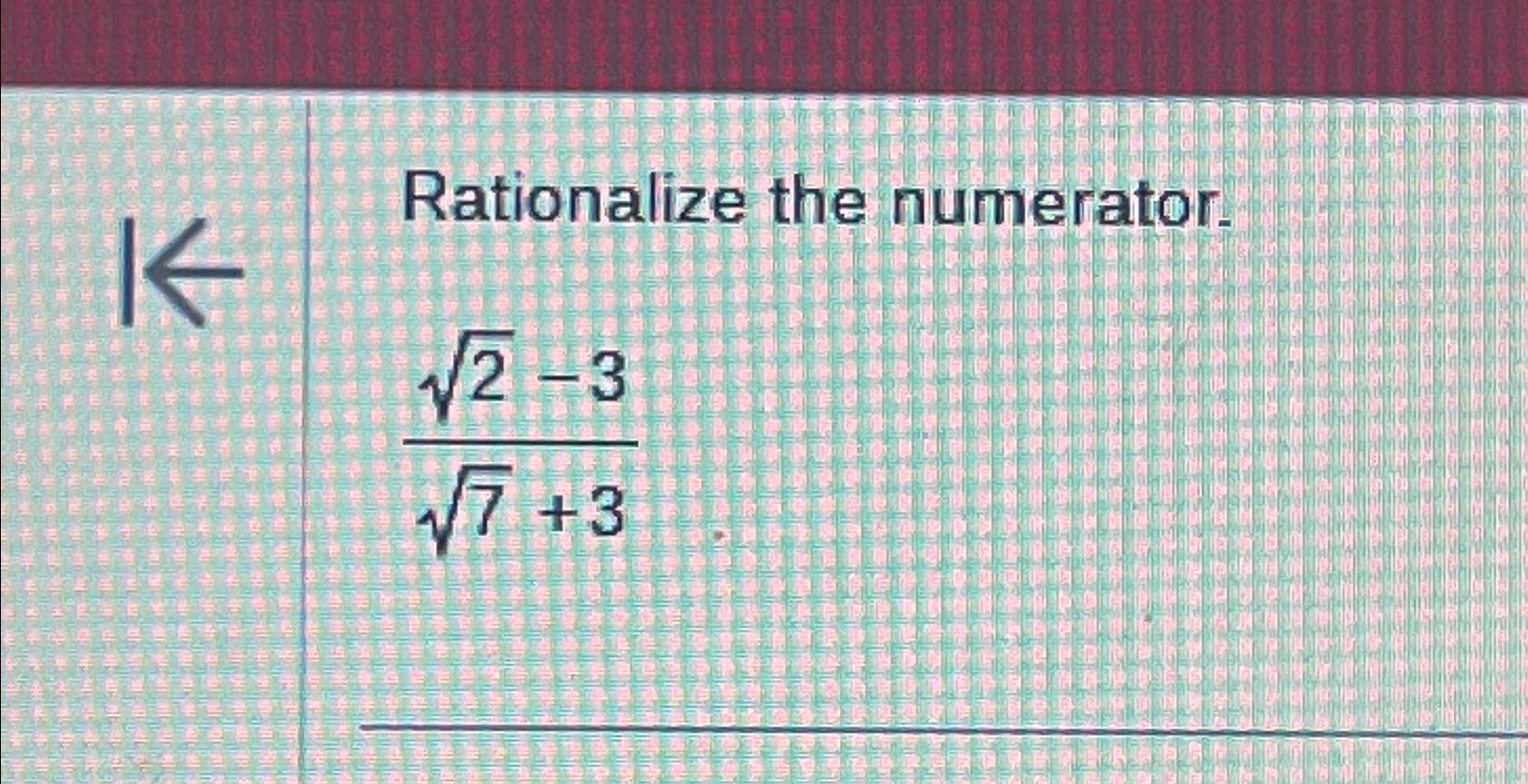 Solved Rationalize the numerator.22-372+3 | Chegg.com