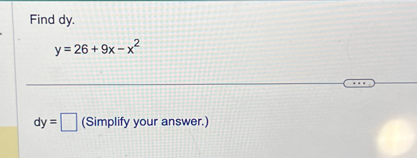 Find dy.y=26+9x-x2dy=, (Simplify your answer.) | Chegg.com