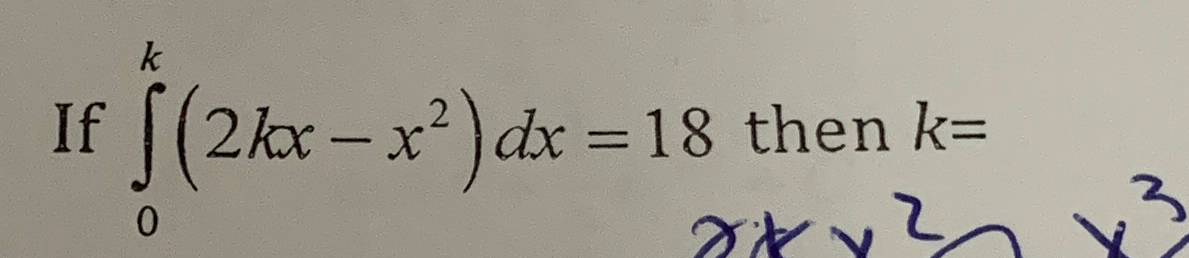 Solved If ∫0k(2kx-x2)dx=18 ﻿then k= | Chegg.com