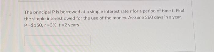 Solved The principal P is borrowed at a simple interest rate | Chegg.com