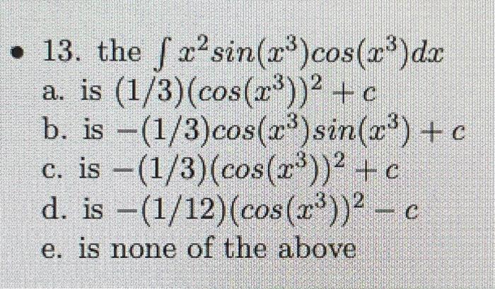 Solved 13. the ∫x2sin(x3)cos(x3)dx a. is (1/3)(cos(x3))2+c | Chegg.com