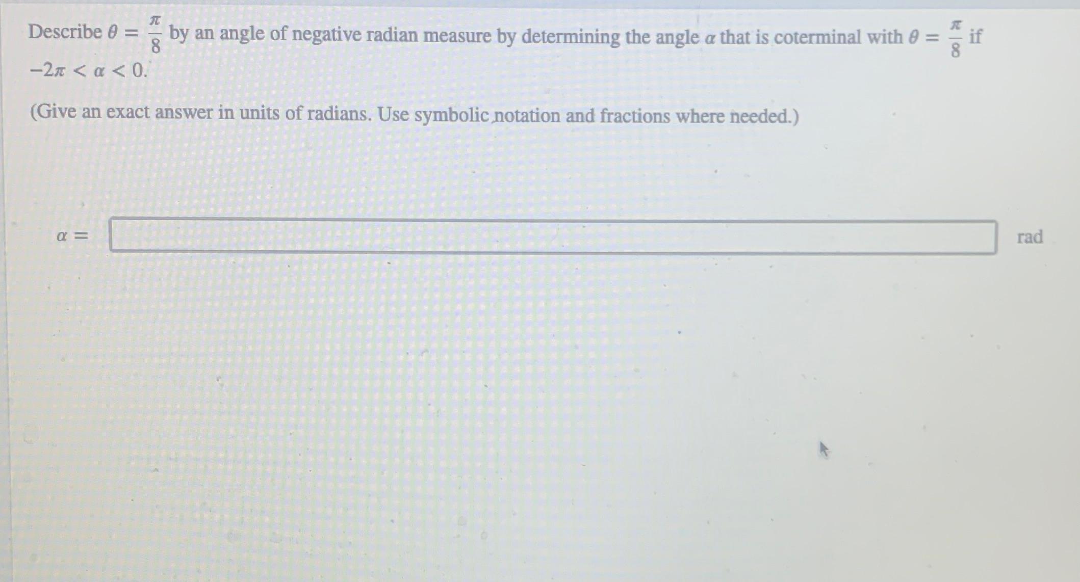 Solved Describe θ=π8 ﻿by an angle of negative radian measure | Chegg.com