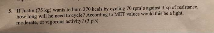 Solved 5. If Justin (75 kg) wants to burn 270 kcals by | Chegg.com