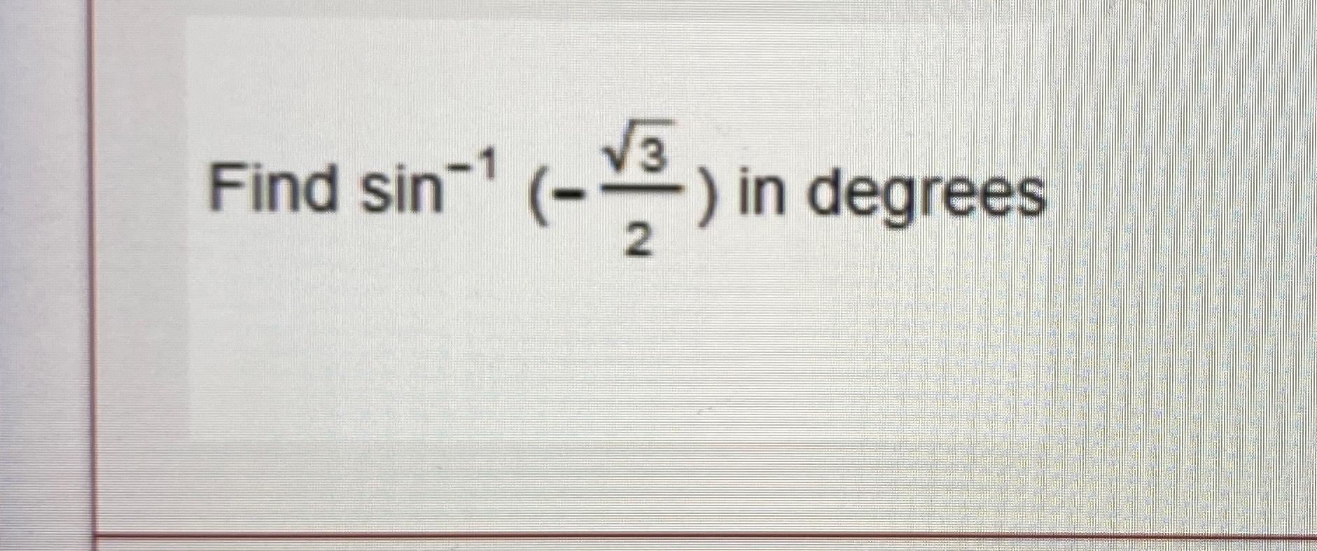 Solved Find sin-1(-322) ﻿in degrees | Chegg.com