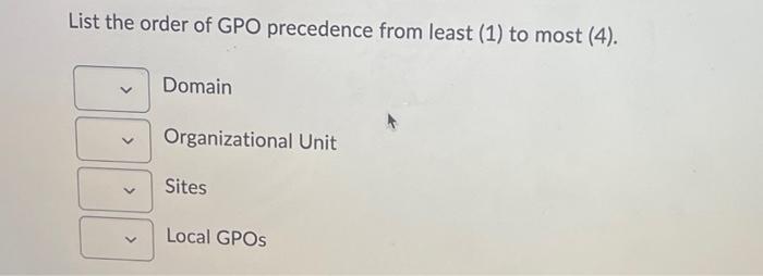 Solved List the order of GPO precedence from least (1) to | Chegg.com