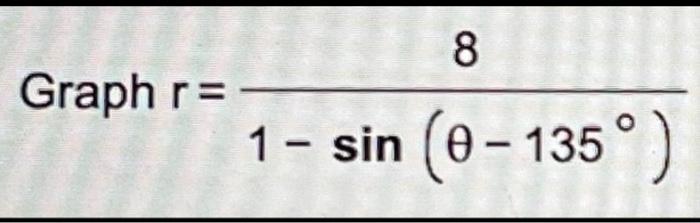 Solved r=1−sin(θ−135∘)8 | Chegg.com