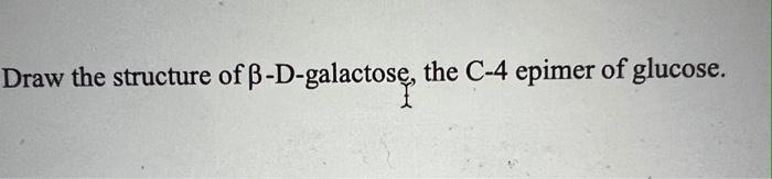 Solved Draw the structure of ß-D-galactose, the C-4 epimer | Chegg.com