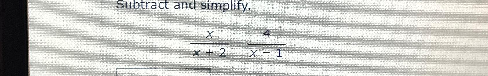 Solved Subtract and simplify.xx+2-4x-1 | Chegg.com