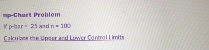 Solved np-Chart Problem If p-bar = 25 and n = 100 Calculate | Chegg.com