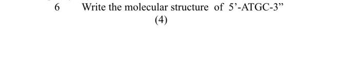Solved 6 Write the molecular structure of 5'-ATGC-3” (4) | Chegg.com