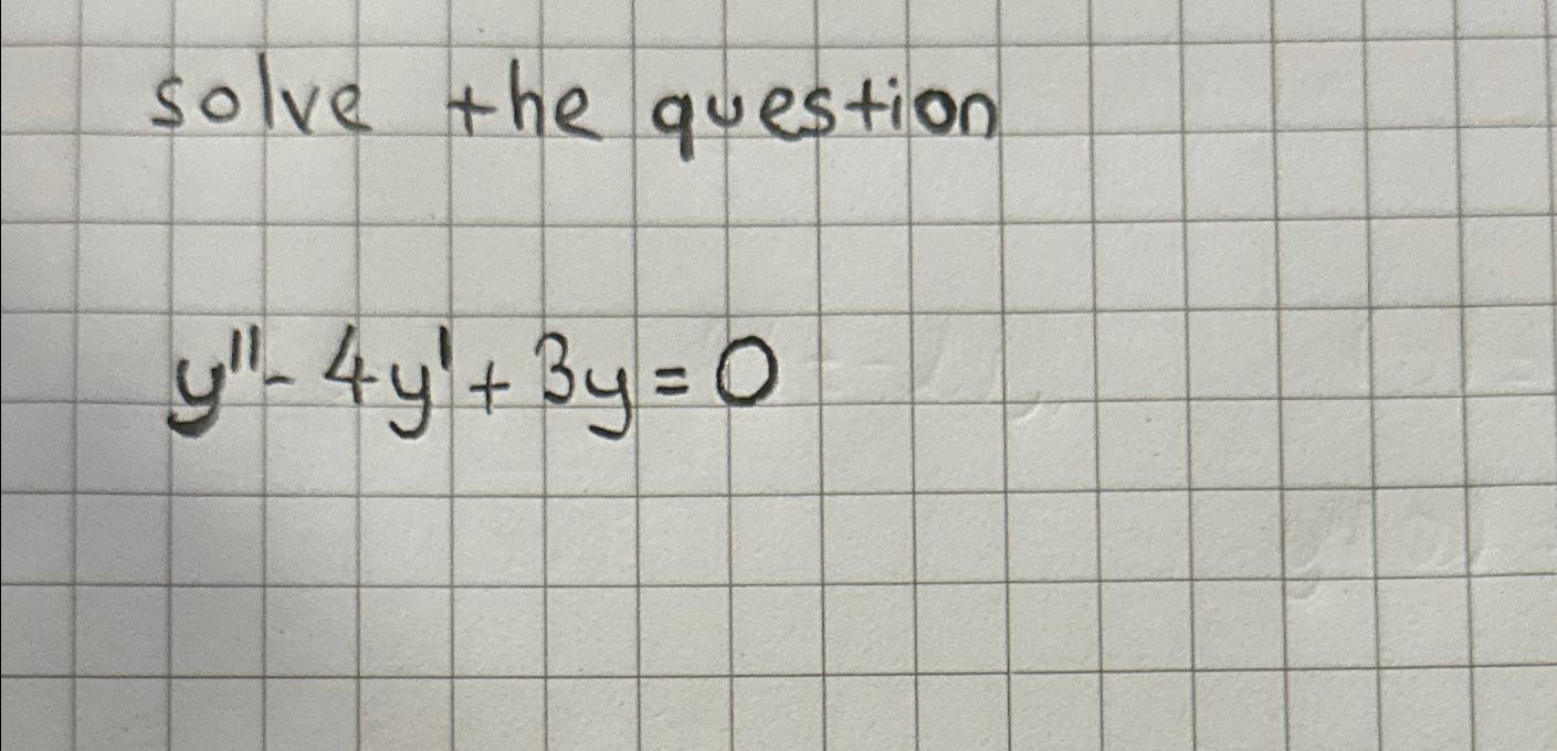 Solved solve the questiony''-4y'+3y=0 | Chegg.com