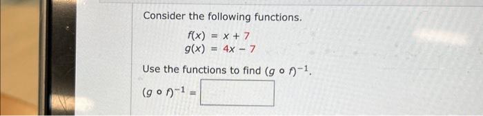 Solved Consider the following functions. f(x)=x+7g(x)=4x−7 | Chegg.com