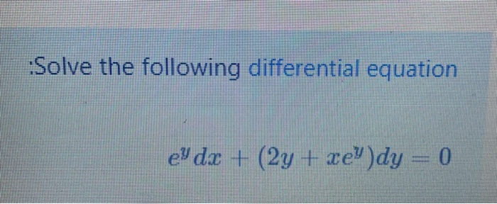 Solved :Solve the following differential equation e dx + (2y | Chegg.com