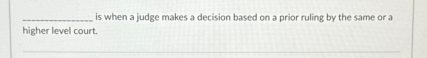Solved is when a judge makes a decision based on a prior | Chegg.com