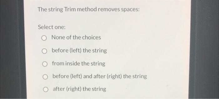 Solved The string Trim method removes spaces: Select one: | Chegg.com