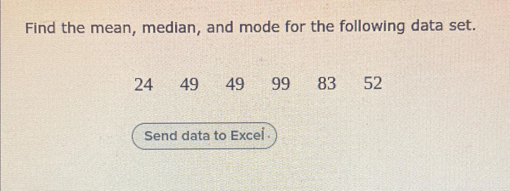 Solved Find the mean, median, and mode for the following | Chegg.com