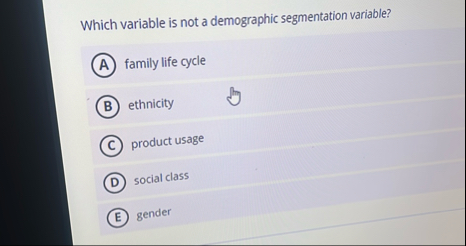 Solved Which variable is not a demographic segmentation | Chegg.com