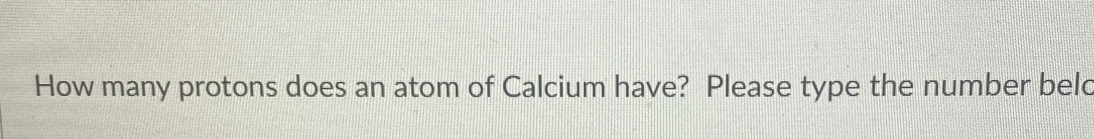 Solved How many protons does an atom of Calcium have? Please | Chegg.com
